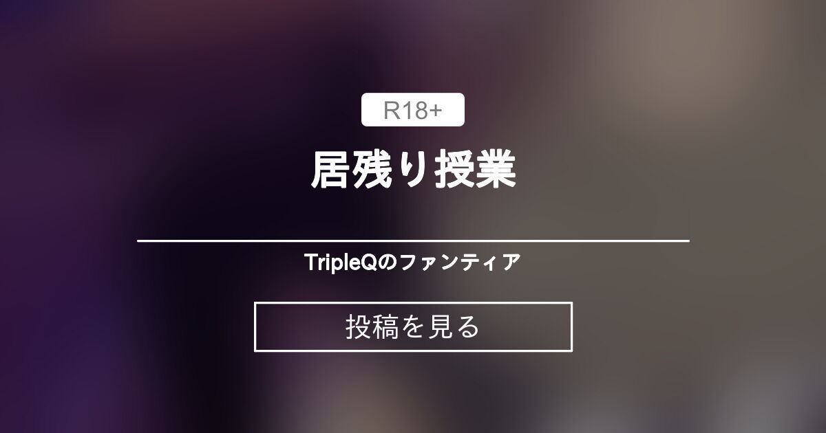 【〇〇】 居残り授業 - TripleQのファンティア (TripleQ)の投稿｜ファンティア[Fantia]