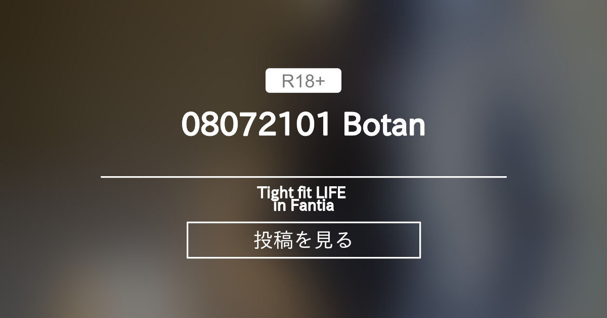 【ZENTAI】 08072101 Botan - Tight fit LIFE in Fantia (Marcy Anarchy)の投稿｜ファンティア[Fantia]
