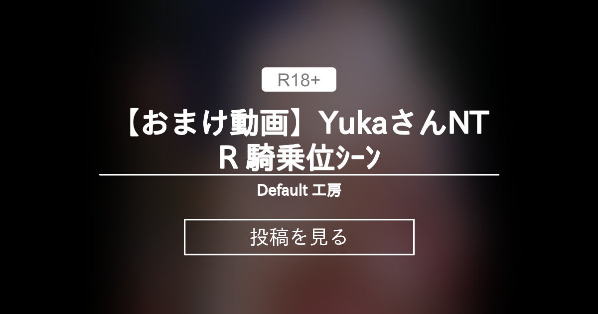 【3D】 【おまけ動画】YukaさんNTR 騎乗位ｼｰﾝ - Default 工房 (6i)の投稿｜ファンティア[Fantia]