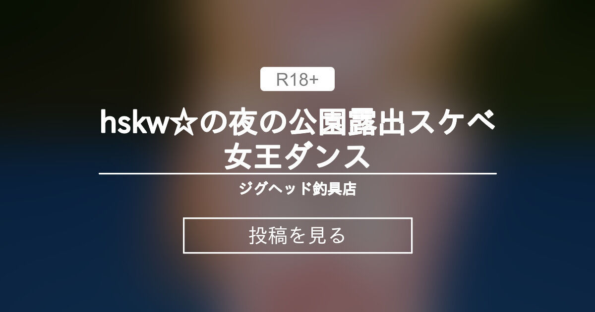 【mmd】 hskw☆の夜の公園露出スケベ女王ダンス - ジグヘッド釣具店 (ジグヘッド)の投稿｜ファンティア[Fantia]