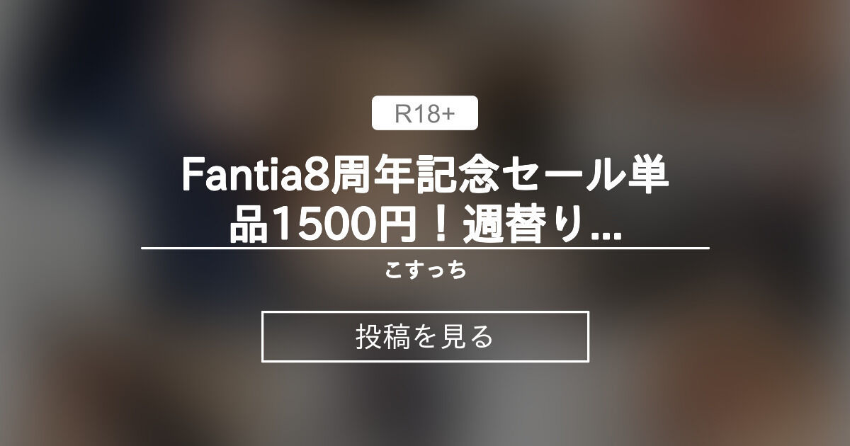 💕Fantia8周年記念セール💕 単品1500円！週替り動画見放題ぷらんなら500円！！ 💖超絶お買い得🥳 - こすっち (こすっち)の投稿｜ファンティア[Fantia]
