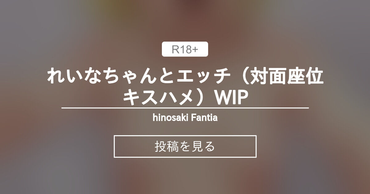 【R18】 れいなちゃんとエッチ（対面座位キスハメ）WIP - hinosaki Fantia (hinosaki)の投稿｜ファンティア[Fantia]
