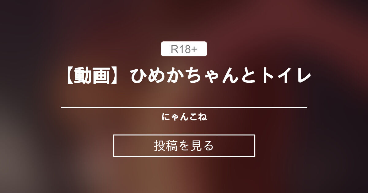 【動画】 【動画】ひめかちゃんとトイレ - にゃんこね (ro)の投稿｜ファンティア[Fantia]