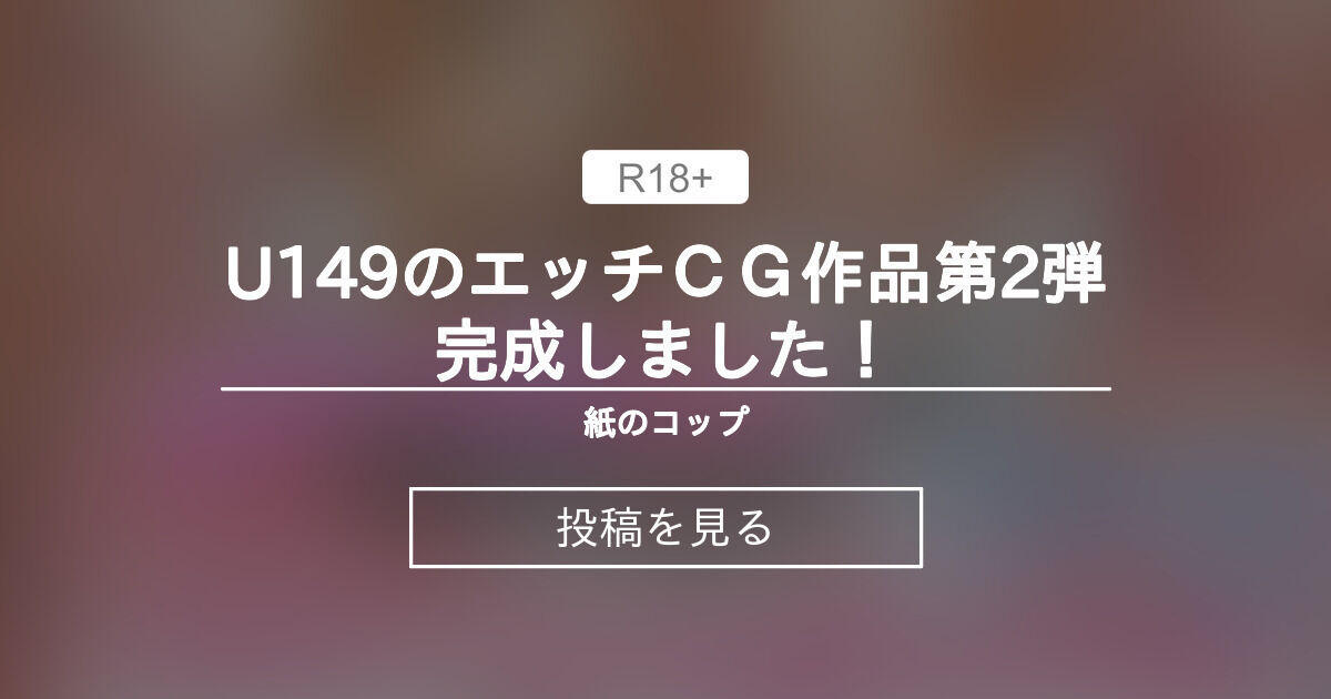 【U149】 U149のエッチCG作品第2弾完成しました！ - 紙のコップ (カミノコップ)の投稿｜ファンティア[Fantia]