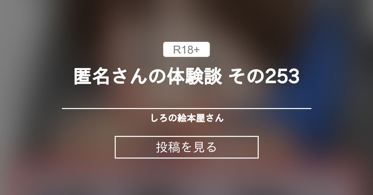 【〇〇同士】 匿名さんの体験談 その253 - しろの絵本屋さん (こえだ しろ)の投稿｜ファンティア[Fantia]