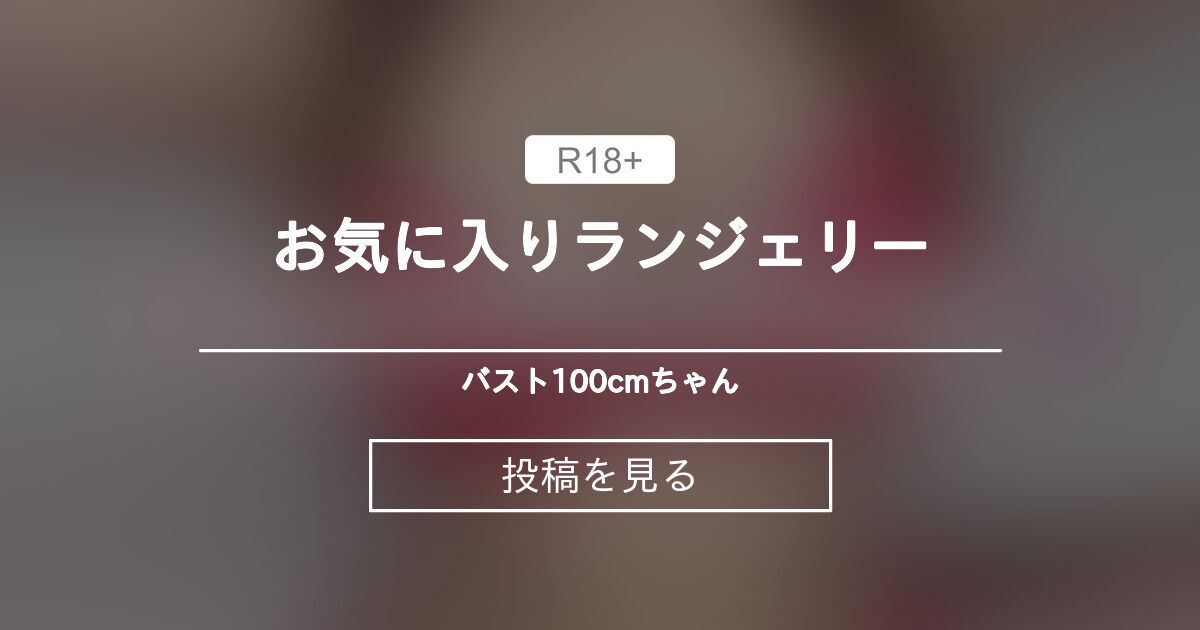 【オリジナル】 お気に入りランジェリー💘 - バスト100cmちゃん💘 (蜜菜なつ)の投稿｜ファンティア[Fantia]