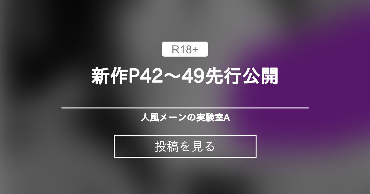 【新作】 新作P42～49先行公開 - 人風メーンの実験室A (人風メーン)の投稿｜ファンティア[Fantia]