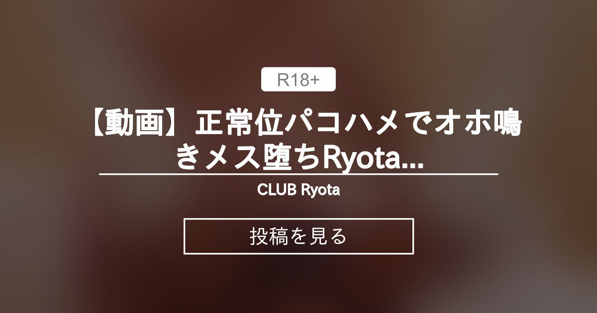 【女装】 【動画】正常位パコハメでオホ鳴きメス堕ちRyotaくん💕 - CLUB Ryota (Ryota)の投稿｜ファンティア[Fantia]