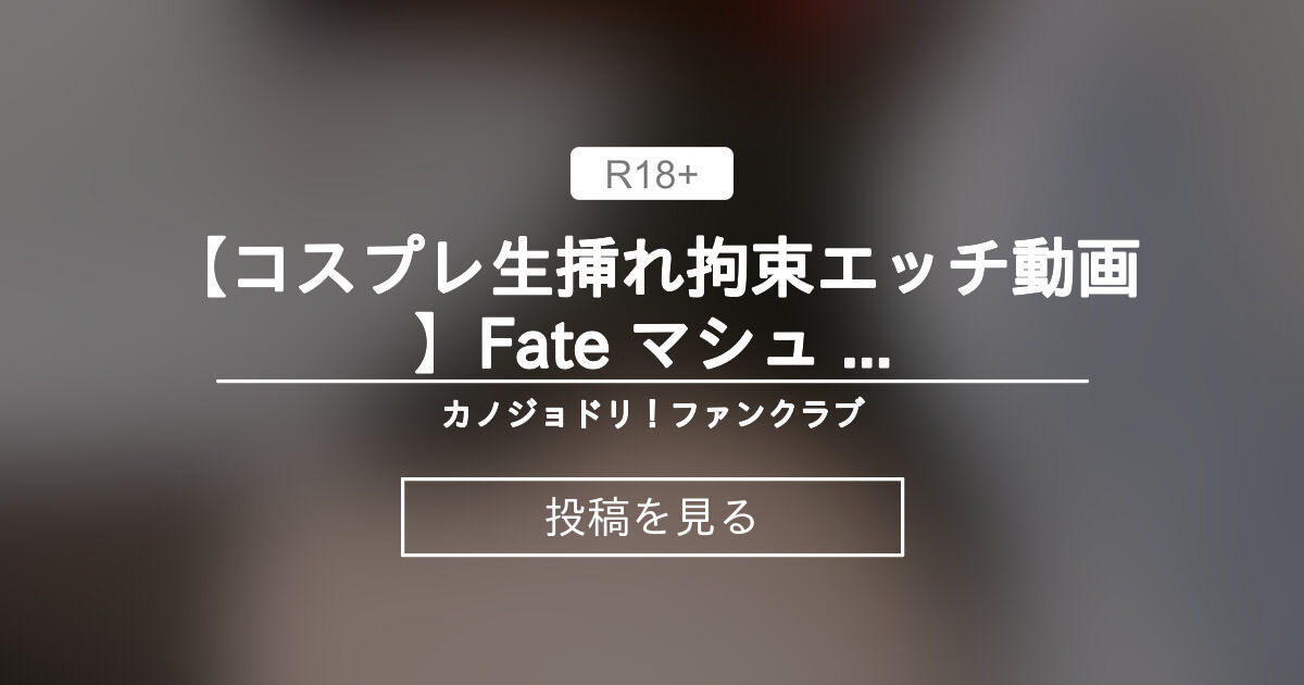 【fate】 【コスプレ生挿れ拘束エッチ動画💜】Fate マシュ vol.01(18禁) - カノジョドリ！ファンクラブ (まい)の投稿｜ファンティア[Fantia]