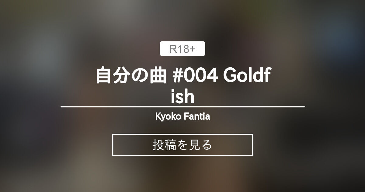 【動画】 自分の曲 #004 Goldfish - Kyoko Fantia (泉野鏡子)の投稿｜ファンティア[Fantia]