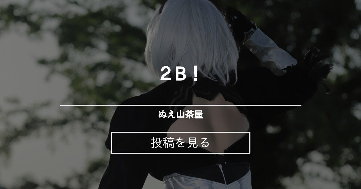 【コスプレ】 2B🍑！ - ぬえ山茶屋🍵 (ぬえっちゃ🍞)の投稿｜ファンティア[Fantia]