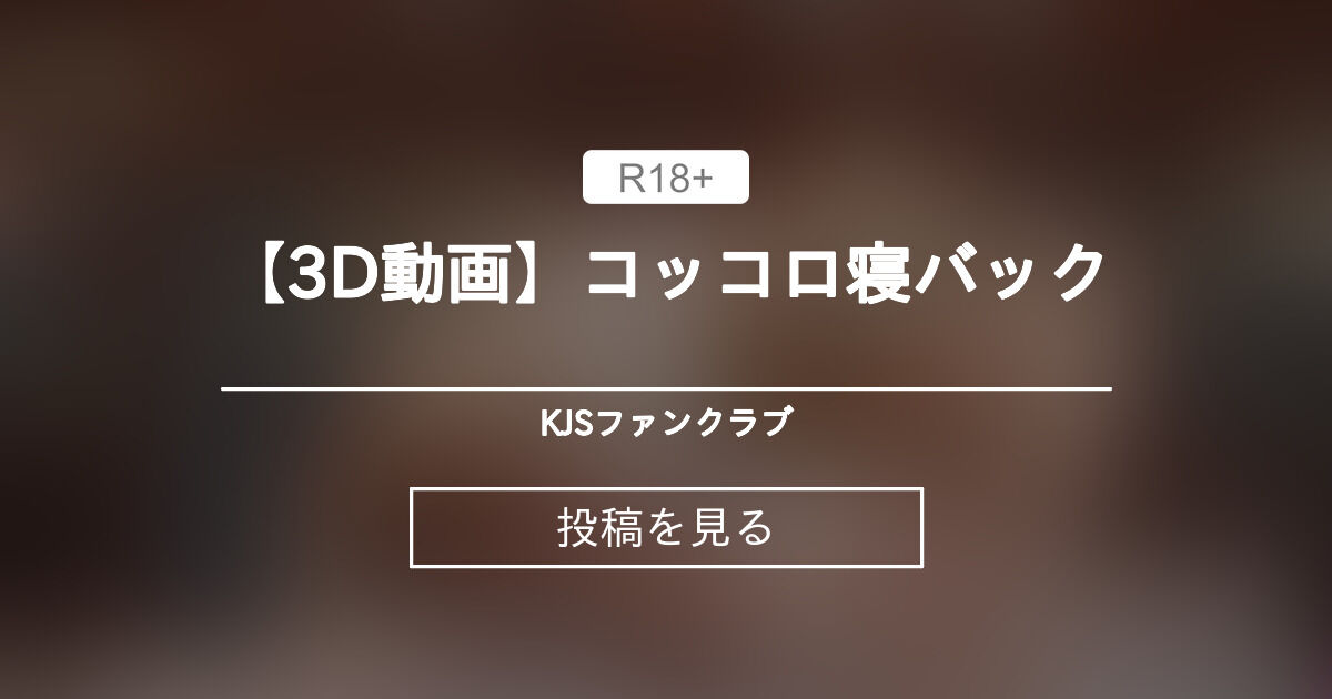 【3D】 【3D動画】コッコロ寝バック - KJSファンクラブ (KJS)の投稿｜ファンティア[Fantia]