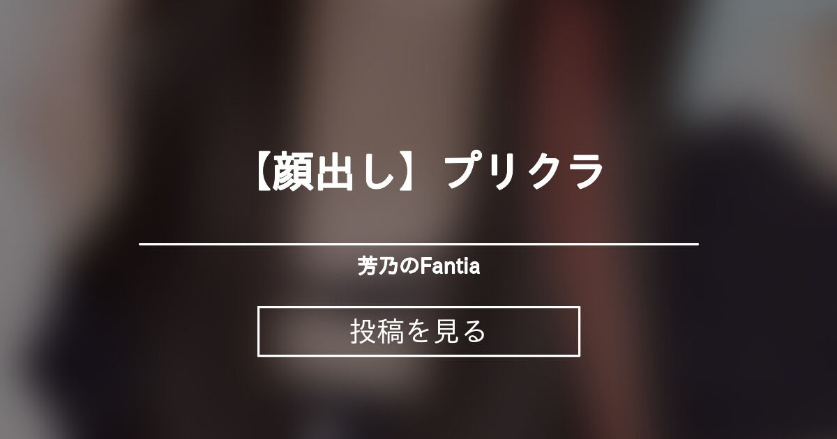 【顔出し】 【顔出し】プリクラ - 芳乃のFantia🐰 (芳乃)の投稿｜ファンティア[Fantia]