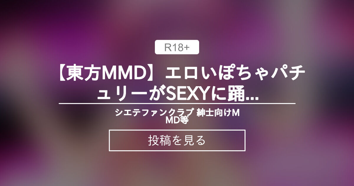 【mmd】 【東方MMD】エロいぽちゃパチュリーがSEXYに踊る「Gift」R18 ver【Touhou】紳士向け - シエテファンクラブ 紳士向けMMD等 (シエテ)の投稿｜ファンティア ...