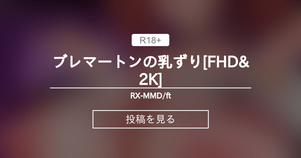 【mmd】 ブレマートンの乳ずり[FHD&2K] - RX-MMD/ft (Rex-X)の投稿｜ファンティア[Fantia]