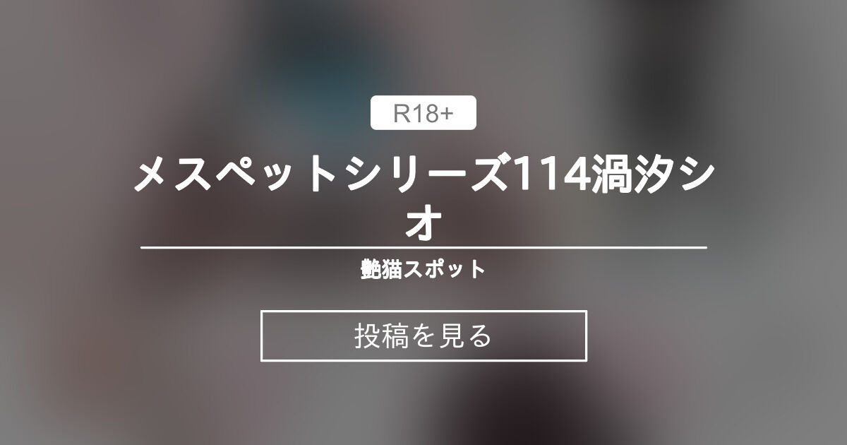 【R-18】 メスペットシリーズ114渦汐シオ - 艶猫スポット (艶猫)の投稿｜ファンティア[Fantia]