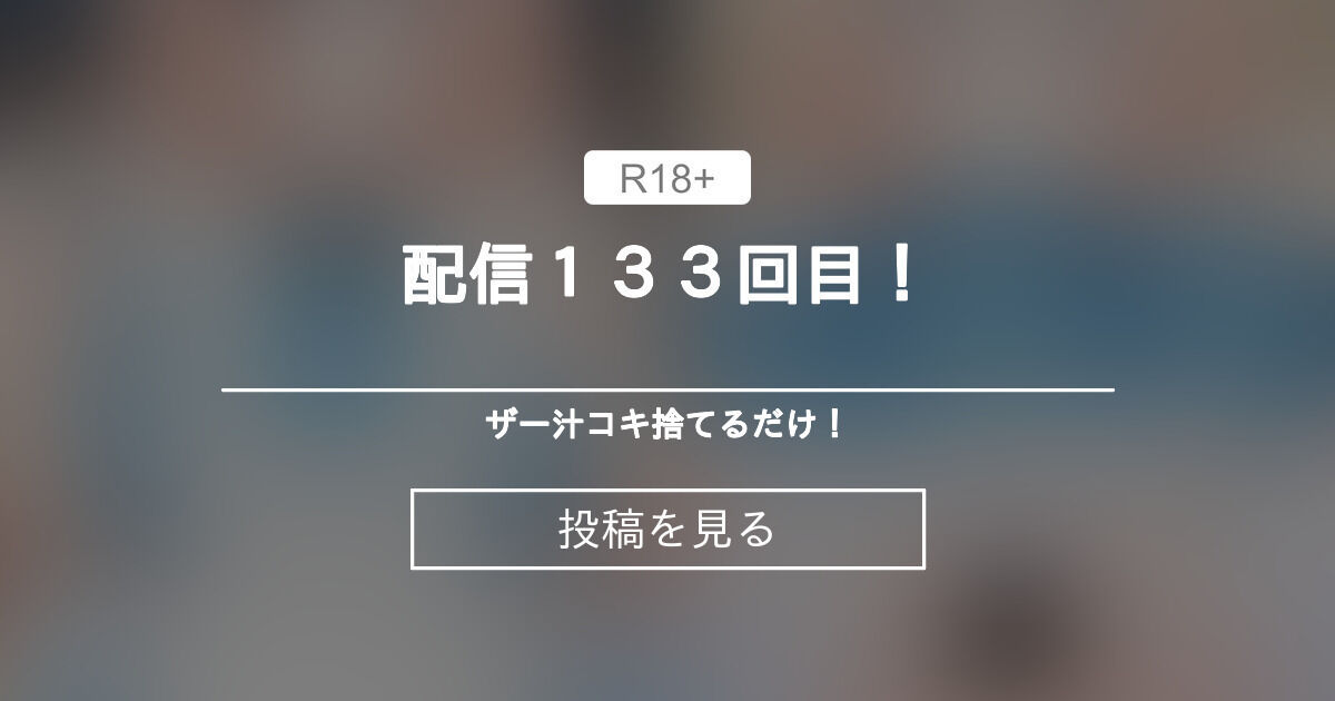 【配信】 配信133回目！♡ - ザー汁コキ捨てるだけ！♡ (みみ)の投稿｜ファンティア[Fantia]