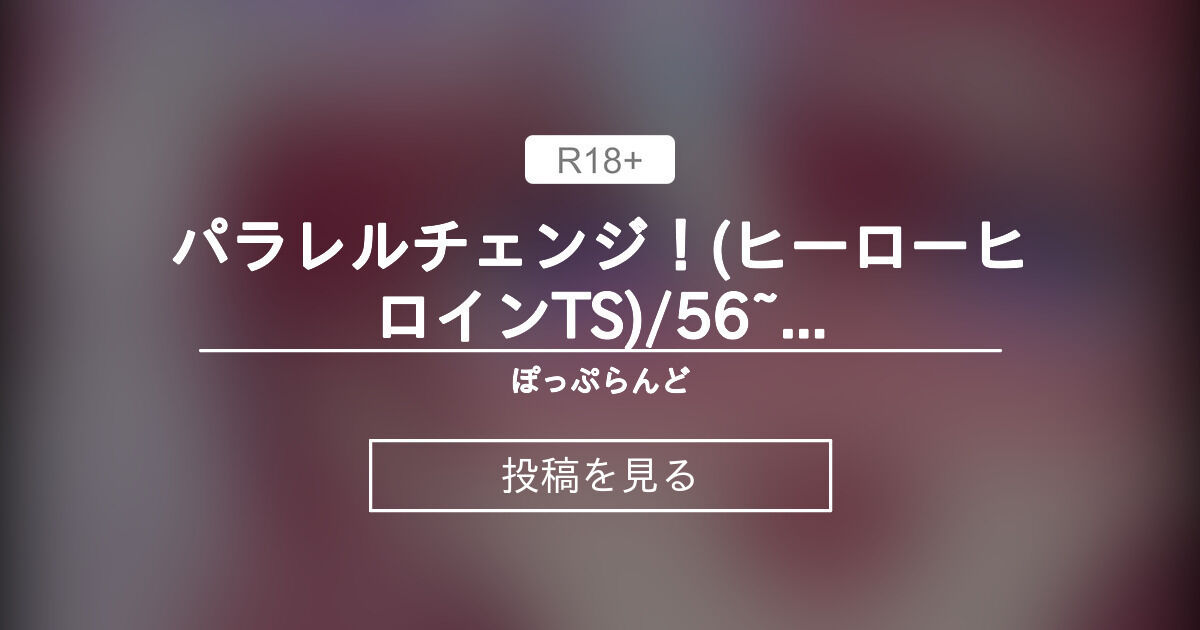 【TS】 パラレル⇔チェンジ！(ヒーロー⇔ヒロインTS)/56~60p - ぽっぷらんど (柊ぽぷら)の投稿｜ファンティア[Fantia]