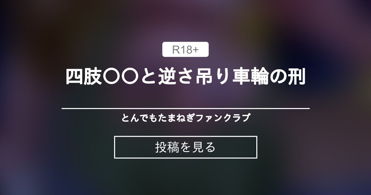 【R18G】 四肢〇〇と逆さ吊り車輪の刑 - とんでもたまねぎファンクラブ (とんでもたまねぎ)の投稿｜ファンティア[Fantia]