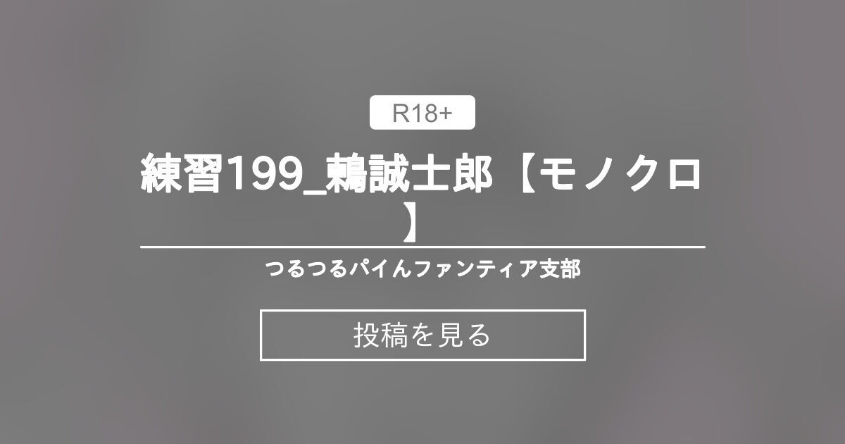 【R-18】 練習199_鶫誠士郎【モノクロ】 - つるつるパイんファンティア支部 (pikeる)の投稿｜ファンティア[Fantia]