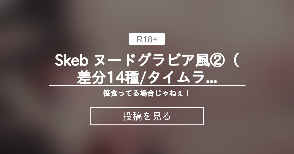 【Skeb】 Skeb ヌードグラビア風②（差分14種/タイムラプス:4分） - 笹食ってる場合じゃねぇ！ (ほのか)の投稿｜ファンティア[Fantia]