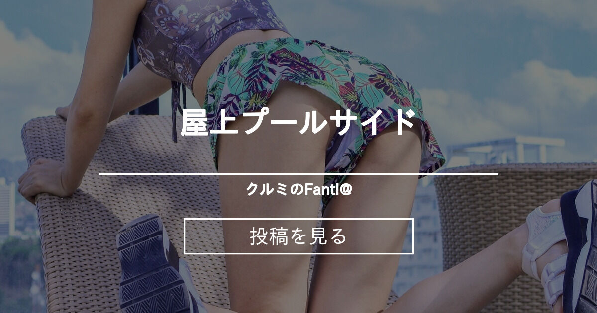 屋上プールサイド - クルミのFanti@ (クルミ)の投稿｜ファンティア[Fantia]