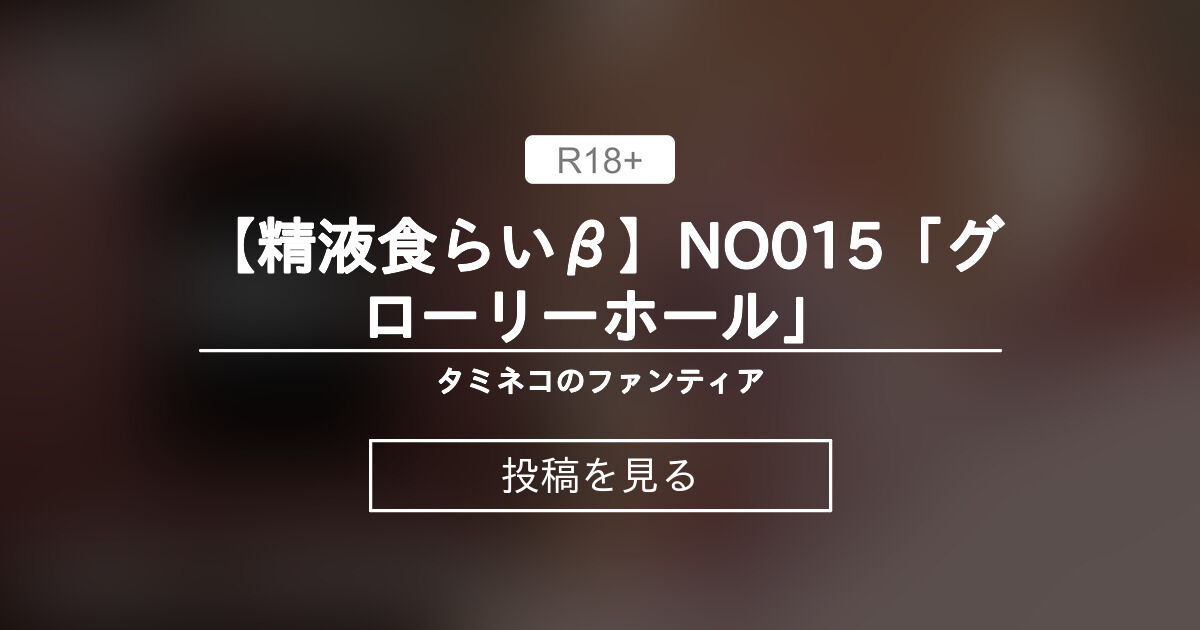 【精液食らいβ】NO015「グローリーホール」 - タミネコのファンティア (タミネコ)の投稿｜ファンティア[Fantia]