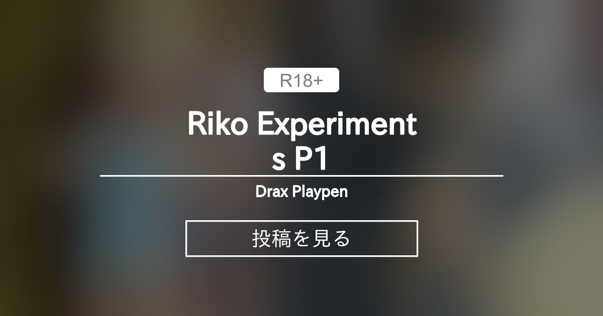 【R-18】 Riko Experiments P1 - Drax Playpen (Drax Studios)の投稿｜ファンティア[Fantia]