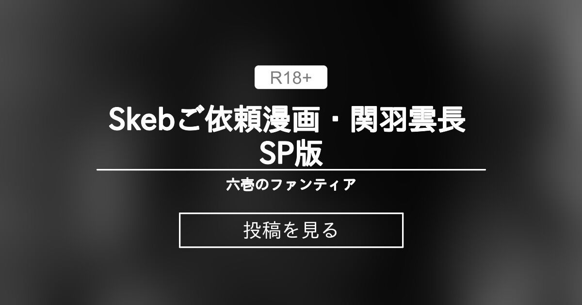 【一騎当千】 Skebご依頼漫画・関羽雲長 SP版 - 六壱のファンティア (六壱)の投稿｜ファンティア[Fantia]