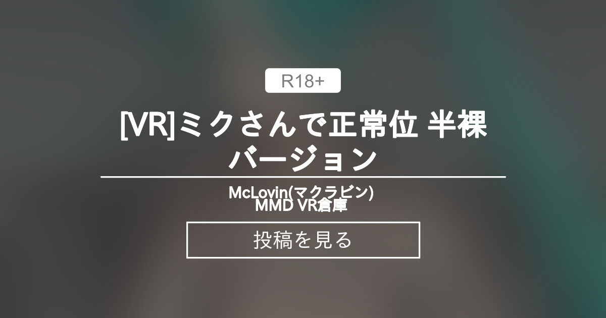 【VR】 [VR]ミクさんで正常位 半裸バージョン - McLovin(マクラビン) MMD VR倉庫 (McLovin)の投稿｜ファンティア[Fantia]