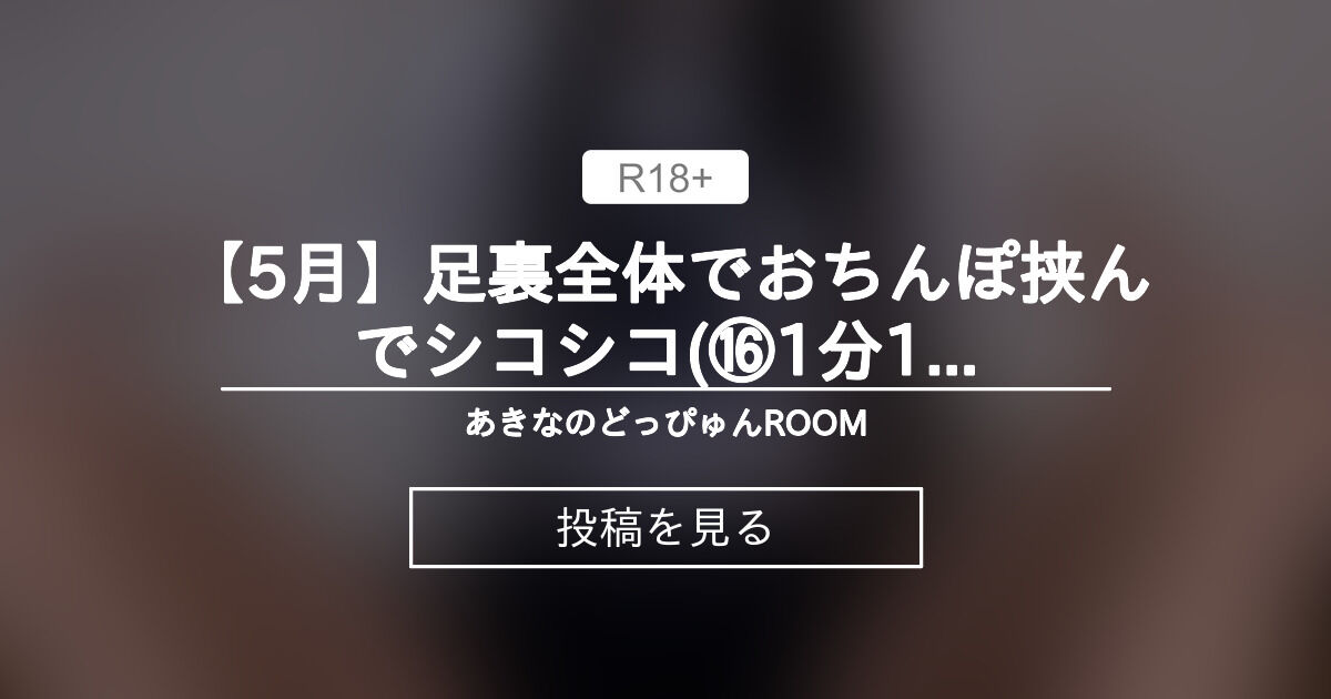 【24年5月】 【5月】足裏全体でおちんぽ挟んでシコシコ ️(⑯1分12秒) - あきなのどぴゅどぴゅROOM ️ (あきな)の投稿｜ファンティア[Fantia]