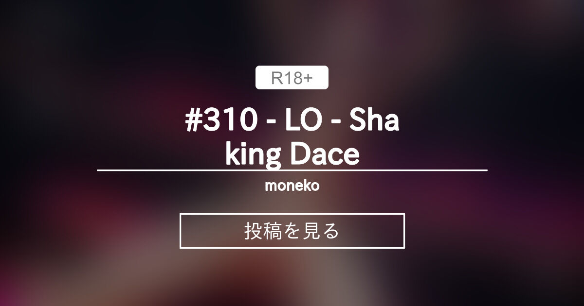 【mmd】 #310 - LO - Shaking Dace - moneko (moneko)の投稿｜ファンティア[Fantia]