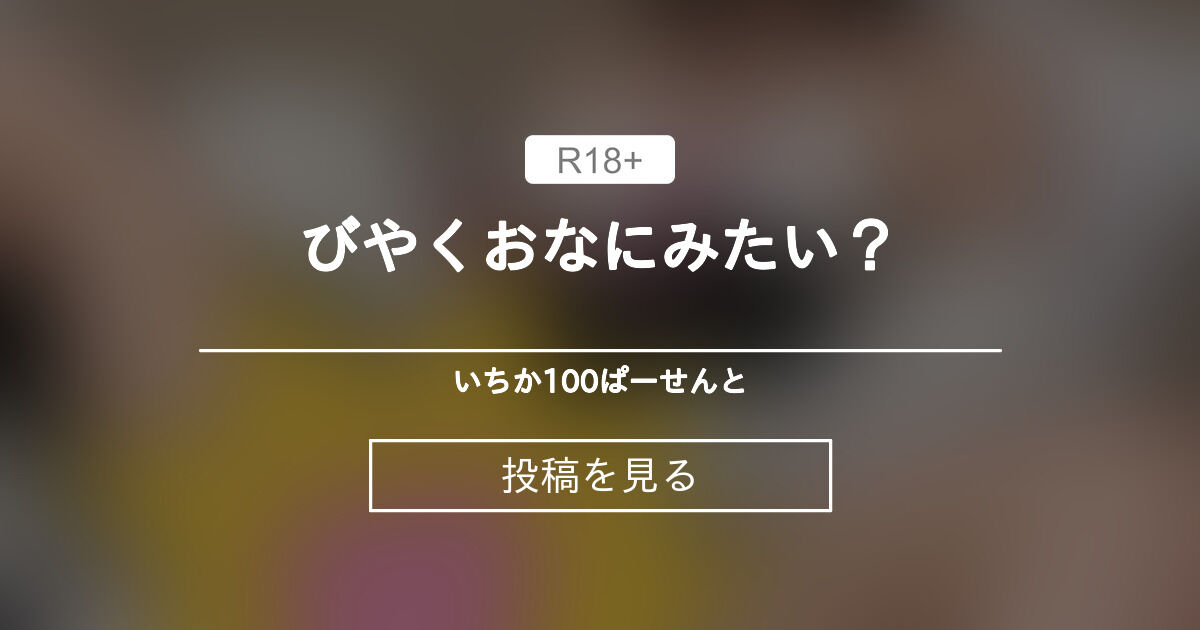 びやくおなにみたい？ - いちか100ぱーせんと🍓 (いちか)の投稿｜ファンティア[Fantia]