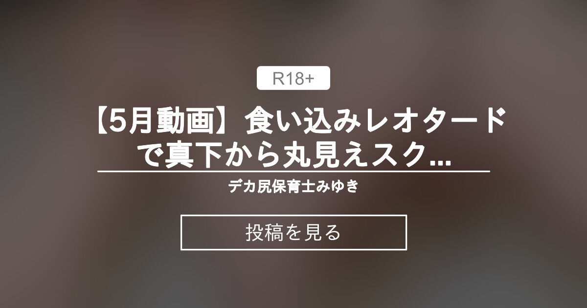 【お尻】 【5月動画】食い込みレオタードで真下から丸見えスクワット/// - デカ尻保育士みゆき♡ (ヒップ105cm🍑みゆき)の投稿｜ファンティア[Fantia]