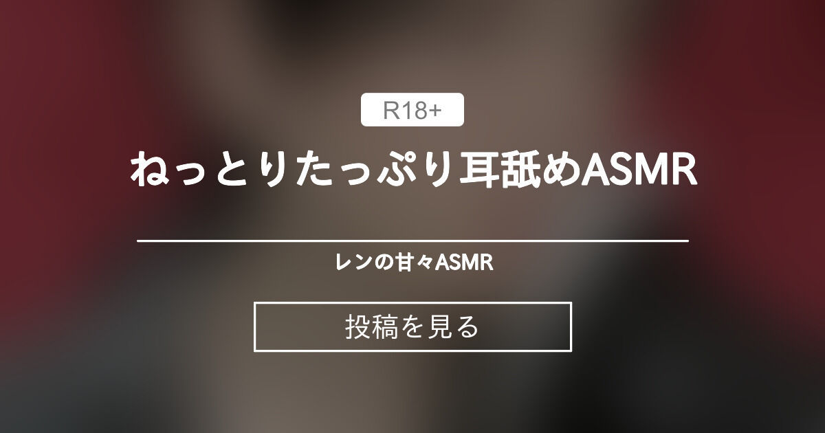 ねっとりたっぷり♡耳舐めASMR - レンの甘々ASMR (レンの甘々ASMR)の投稿｜ファンティア[Fantia]