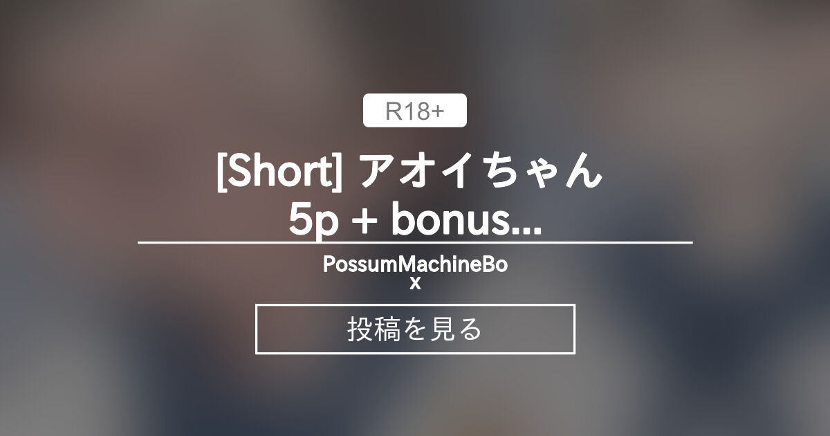 【NSFW】 [Short] アオイちゃん 5p + bonus 2p - PossumMachineBox (ポッシ)の投稿｜ファンティア[Fantia]