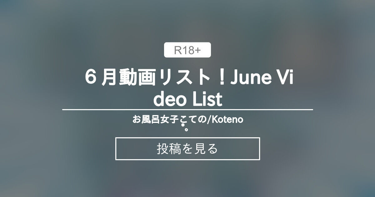 【お風呂女子こての】 🗓6月動画リスト！June Video List🗓 - お風呂女子こての/Koteno🛁*。 (こての🛁*。)の投稿｜ファンティア[Fantia]