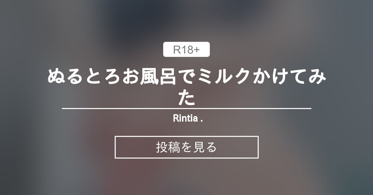 ぬるとろ♡お風呂でミルクかけてみた♡ - 🦋 Rintia . (🌨 凛 。)の投稿｜ファンティア[Fantia]