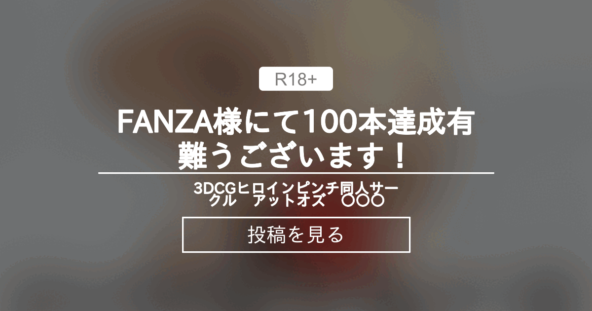 FANZA様にて100本達成有難うございます！ - 3DCGヒロインピンチ同人サークル アットオズ 〇〇〇 (＠OZ)の投稿｜ファンティア[Fantia]