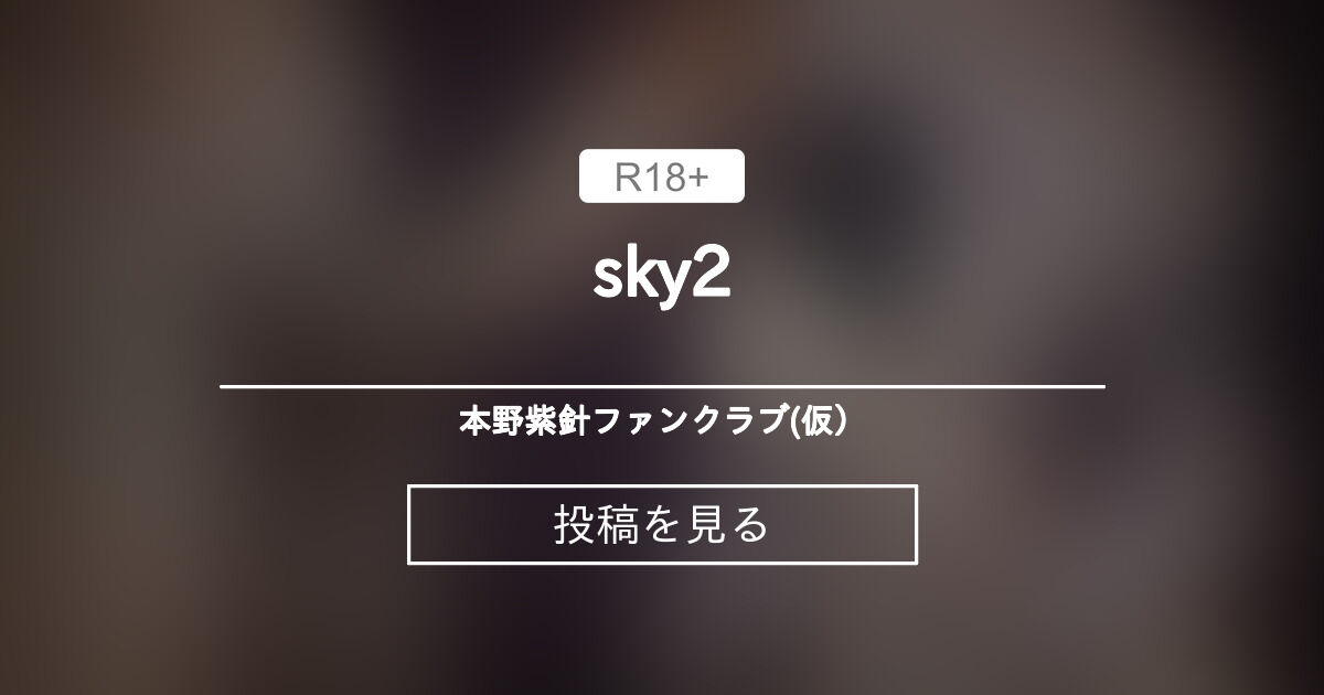 sky2 - 本野紫針ファンクラブ(仮） (本野紫針)の投稿｜ファンティア[Fantia]