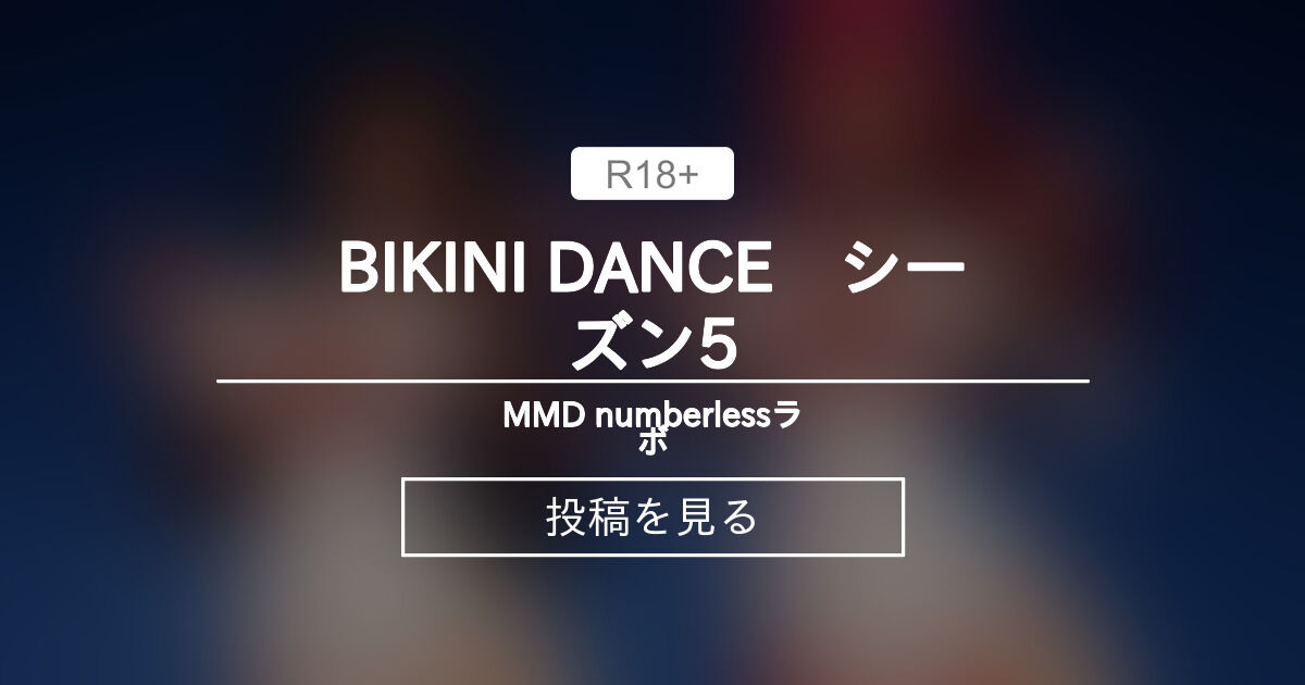 【mmd】 BIKINI DANCE シーズン5 - MMD numberlessラボ (numberless)の投稿｜ファンティア[Fantia]