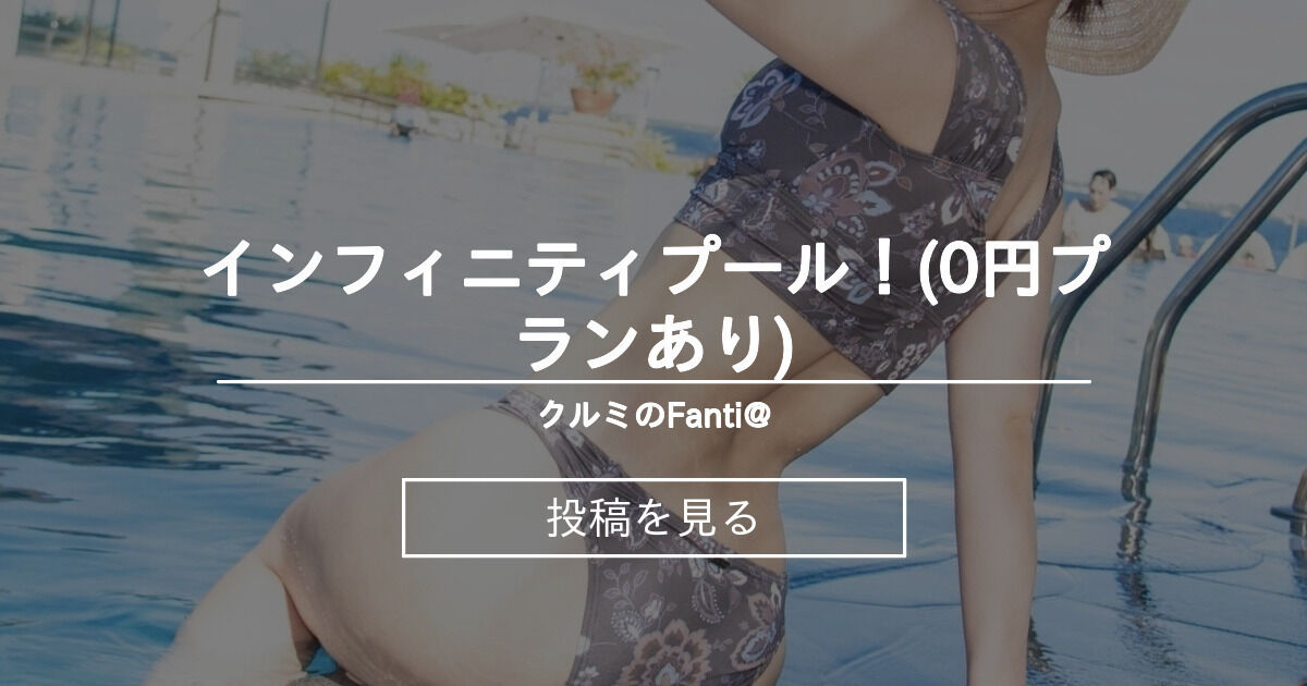 インフィニティプール！(0円プランあり) - クルミのFanti@ (クルミ)の投稿｜ファンティア[Fantia]