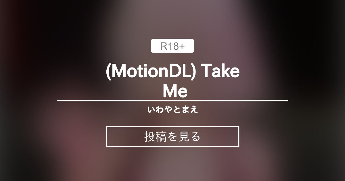 【mmd】 (MotionDL) Take Me - いわやとまえ (ひもろみ)の投稿｜ファンティア[Fantia]