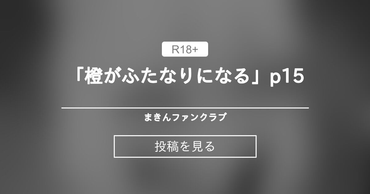 【橙がふたなりになる】 「橙がふたなりになる」p15 - まきんファンクラブ (まきん)の投稿｜ファンティア[Fantia]
