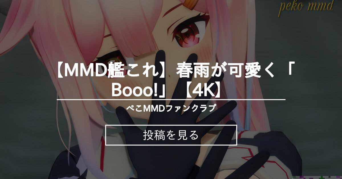 【MikuMikuDance】 【MMD艦これ】春雨が可愛く「Booo!」【4K】 - ぺこMMDファンクラブ (ぺこ)の投稿｜ファンティア[Fantia]