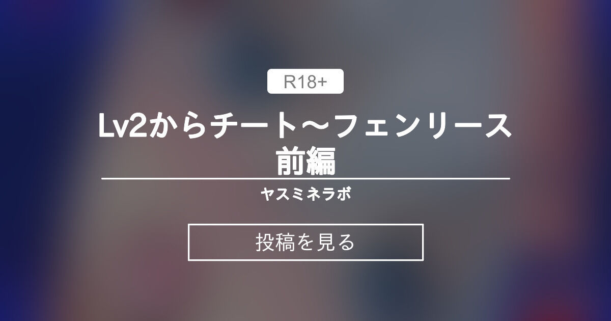 【Lv2からチートだった元勇者候補のまったり異世界ライフ】 Lv2からチート～フェンリース前編 - ヤスミネラボ (Jasmine)の投稿｜ファンティア[Fantia]