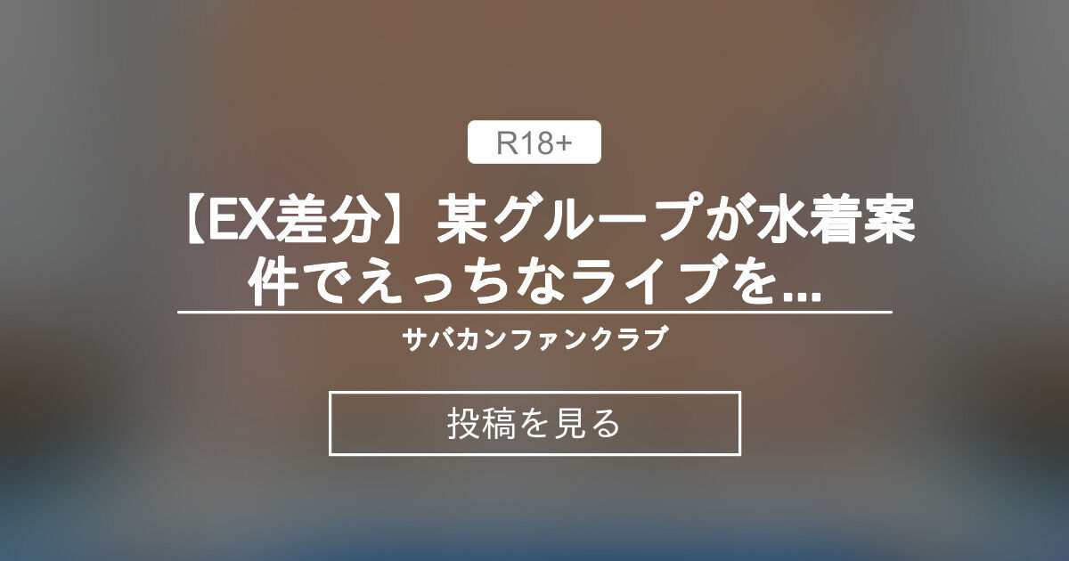 【紳士の社交場】 【EX差分】某グループが水着案件でえっちなライブを配信するようです【R-18】 - サバカンファンクラブ (サバカン)の投稿｜ファンティア[Fantia]