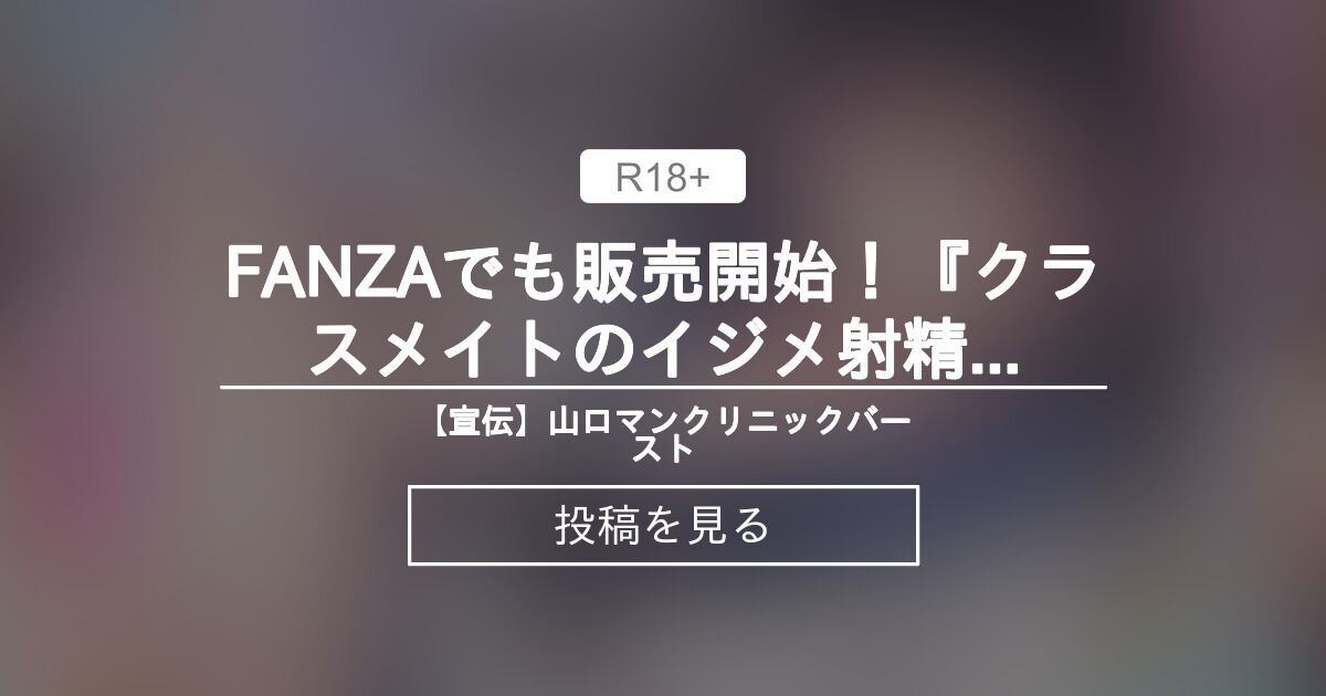 【巨乳】 FANZAでも販売開始！『クラスメイトのイジメ射精管理』 - 【宣伝】山ロマンクリニック バースト (スタジオ山ロマン)の投稿｜ファンティア[Fantia]