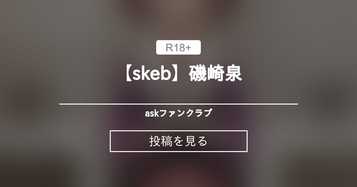 【skeb】磯崎泉 - askファンクラブ (ask)の投稿｜ファンティア[Fantia]
