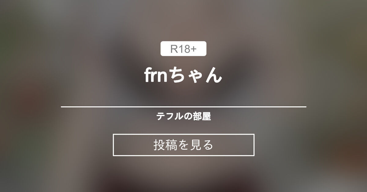【にじさんじ】 frnちゃん - テフルの部屋 (テフル🔞)の投稿｜ファンティア[Fantia]